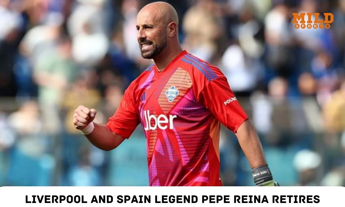 Liverpool and Spain legend Pepe Reina Retires